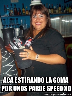 Meme Personalizado - aca estirando la goma por unos parde speed xd ...