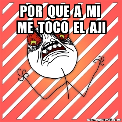Meme I Hate - por que a mi me toco el aji - 21337743