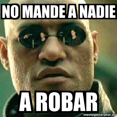 Meme What If I Told You - No mande a nadie a robar - 21348008