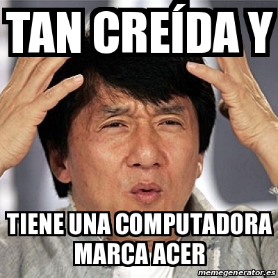 Meme Jackie Chan - tan creÃ­da y tiene una computadora marca acer ...