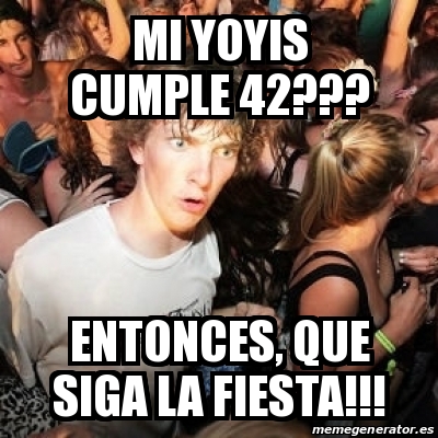 Meme Sudden Realization Ralph - mi yoyis cumple 42??? entonces, que ...