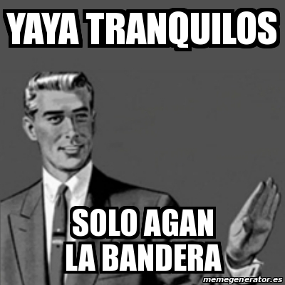 Meme Correction Guy - yaya tranquilos solo agan la bandera - 21354295