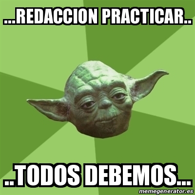 Meme Yoda - ...redaccion practicar.. ..todos debemos... - 21368420
