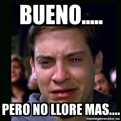 Meme crying peter parker - BUENO..... PERO NO LLORE MAS.... - 21370788