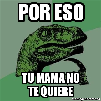 Meme Filosoraptor - por eso tu mama no te quiere - 21377438
