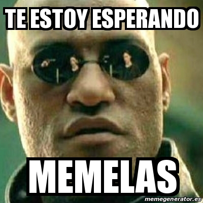 Meme What If I Told You - te estoy esperando memelas - 21379671