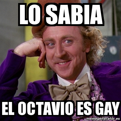 Meme Willy Wonka - Lo sabia El octavio es gay - 21380681