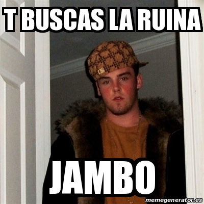 Meme Scumbag Steve - T BUSCAS LA RUINA JAMBO - 21385992