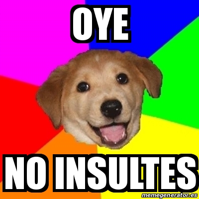Meme Advice Dog - oye no insultes - 21388117