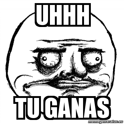 Meme Me Gusta - uhhh tu ganas - 21389991