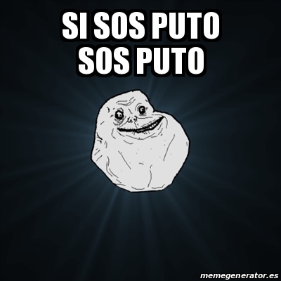 Meme Forever Alone - si sos puto sos puto - 21390970