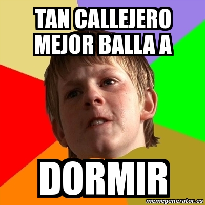 Meme Chico Malo - tan callejero mejor balla a dormir - 21391836