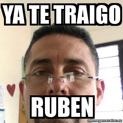 Meme Personalizado - Ya te traigo Ruben - 21394621