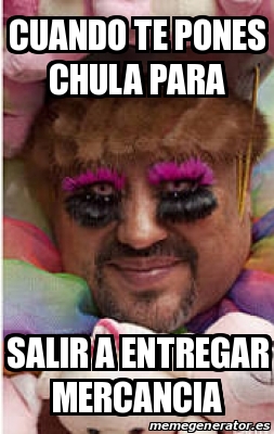 Meme Personalizado - Cuando te pones chula para Salir a entregar ...