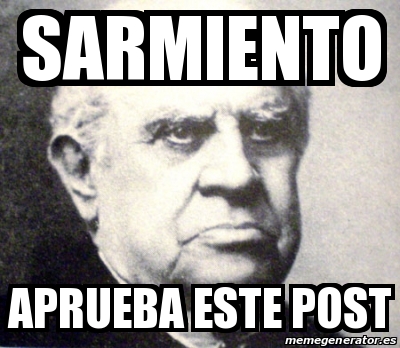Meme Personalizado - SARMIENTO APRUEBA ESTE POST - 21395979