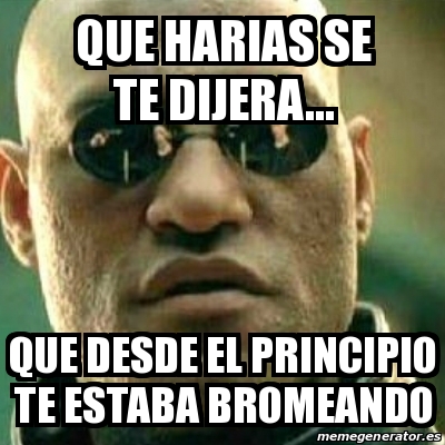 Meme What If I Told You - que harias se te dijera... que desde el ...