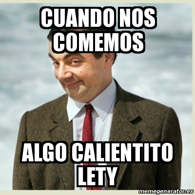 Meme Mr Bean - cuando nos comemos algo calientito lety - 21042546