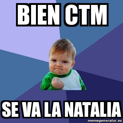 Meme Bebe Exitoso - bien ctm se va la natalia - 21401281