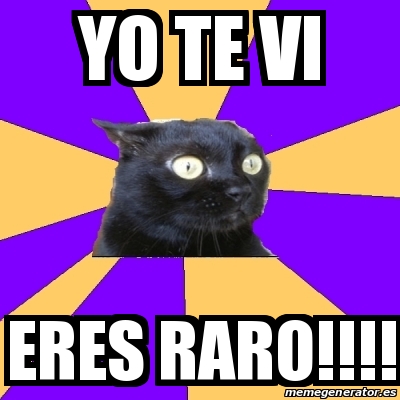 Meme Anxiety Cat - yo te vi eres RARO!!!! - 21402014