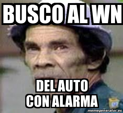 Meme Personalizado - Busco al wn Del auto con alarma - 21411918