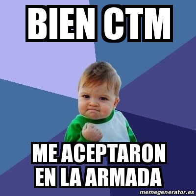 Meme Bebe Exitoso - BIEN CTM ME ACEPTARON EN LA ARMADA - 21411936