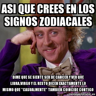 Meme Willy Wonka - asi que crees en los signos zodiacales dime que se ...