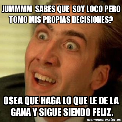 Meme No me digas - jummmm sabes que soy loco pero tomo mis propias ...