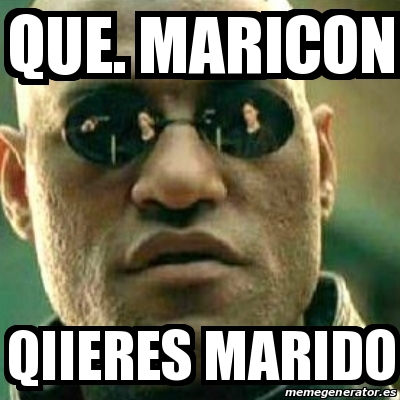 Meme What If I Told You - Que. Maricon Qiieres marido - 21422676