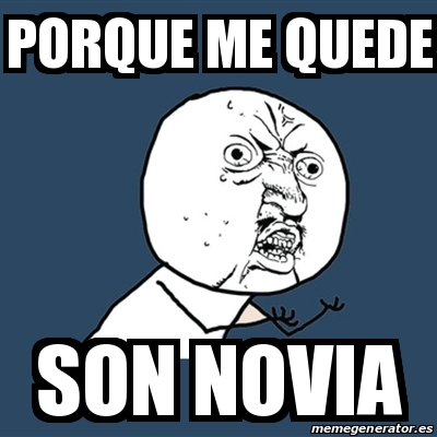 Meme Y U No - porque me quede son novia - 21424879