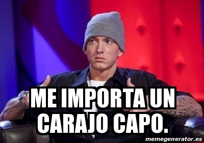 Meme Personalizado - mE IMPORTA UN CARAJO CAPO. - 21435518