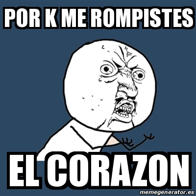 Meme Y U No - Por k me rompistes El corazon - 21438254