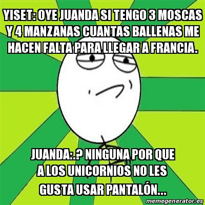 Meme Challenge Accepted - yiset: oye juanda Si tengo 3 moscas y 4 ...