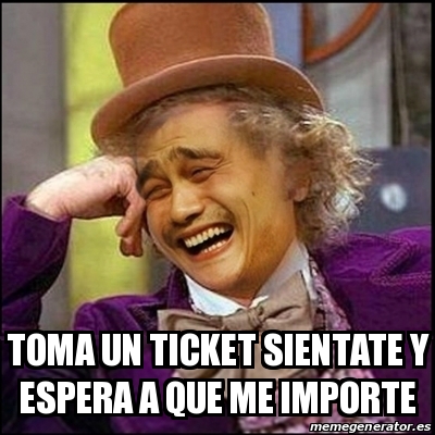 Meme Yao Wonka - toma un ticket sientate y espera a que me importe ...