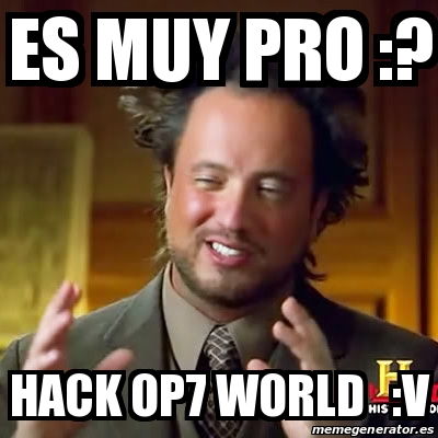 Meme Ancient Aliens - es muy pro :? hack op7 world :V - 21448197