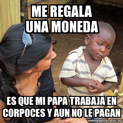 Meme Skeptical 3rd World Kid - me regala una moneda es que mi papa ...