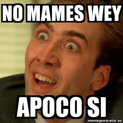 Meme No me digas - No mames wey Apoco si - 21454083