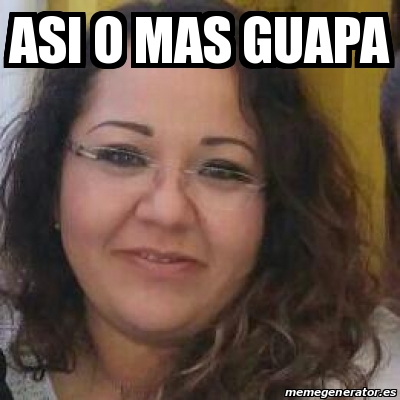 Meme Personalizado - Asi o mas guapa - 21457854