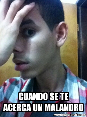 Meme Personalizado - cuando se te acerca un malandro - 21461089