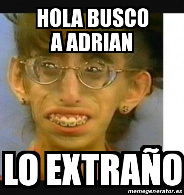 Meme Personalizado - Hola busco a adrian Lo extraÃ±o - 21461206