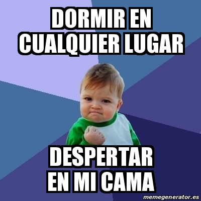 Meme Bebe Exitoso - Dormir en cualquier lugar DESPERtar en mi cama ...