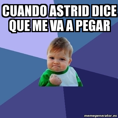 Meme Bebe Exitoso - cuando astrid dice que me va a pegar - 21463423
