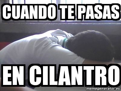 Meme Personalizado - cuando te pasas en cilantro - 21467435