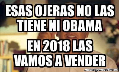 Meme Personalizado - esas ojeras no las tiene ni obama en 2018 las ...