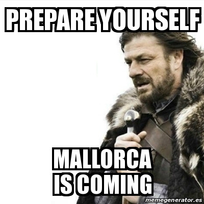 Meme Prepare Yourself - PREPARE YOURSELF MALLORCA IS COMING - 21468829