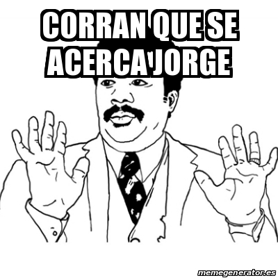 Meme Ay Si - Corran que se acerca Jorge - 21484988