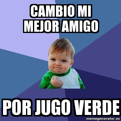 Meme Bebe Exitoso - CaMBIO MI MEJOR AMIGO POR JUGO VERDE - 21486014