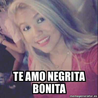 Meme Personalizado - TE AMO NEGRITA BONITA - 21493200