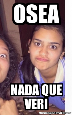 Meme Personalizado - osea nada que ver! - 21495345