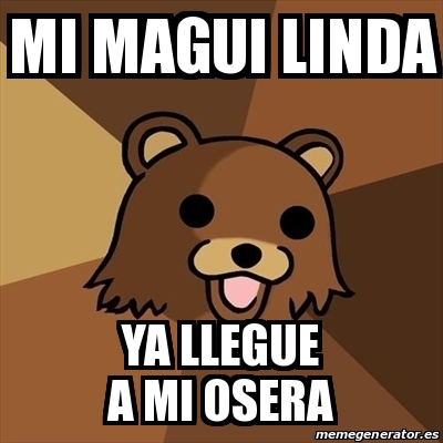 Meme Pedobear - Mi magui linda Ya llegue a mi osera - 21495565