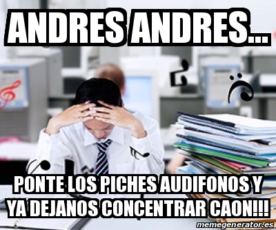 Meme Personalizado - andres andres... ponte los piches audifonos y ya ...